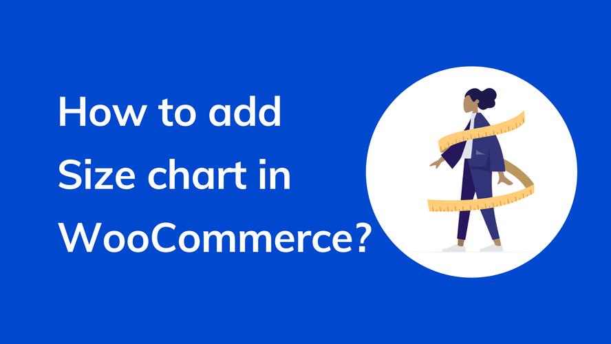 A Comprehensive Guide on Adding WooCommerce Size Charts | Fixed Blog